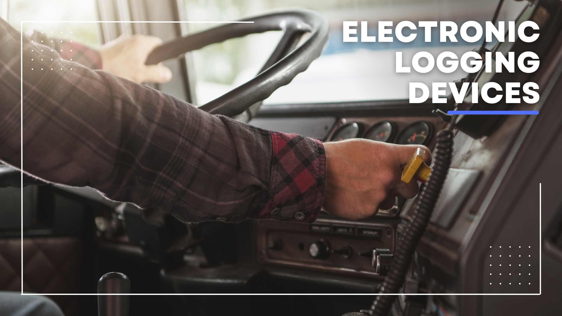 A Guide To Understanding and Choosing an ELD (Electronic Logging Devices)